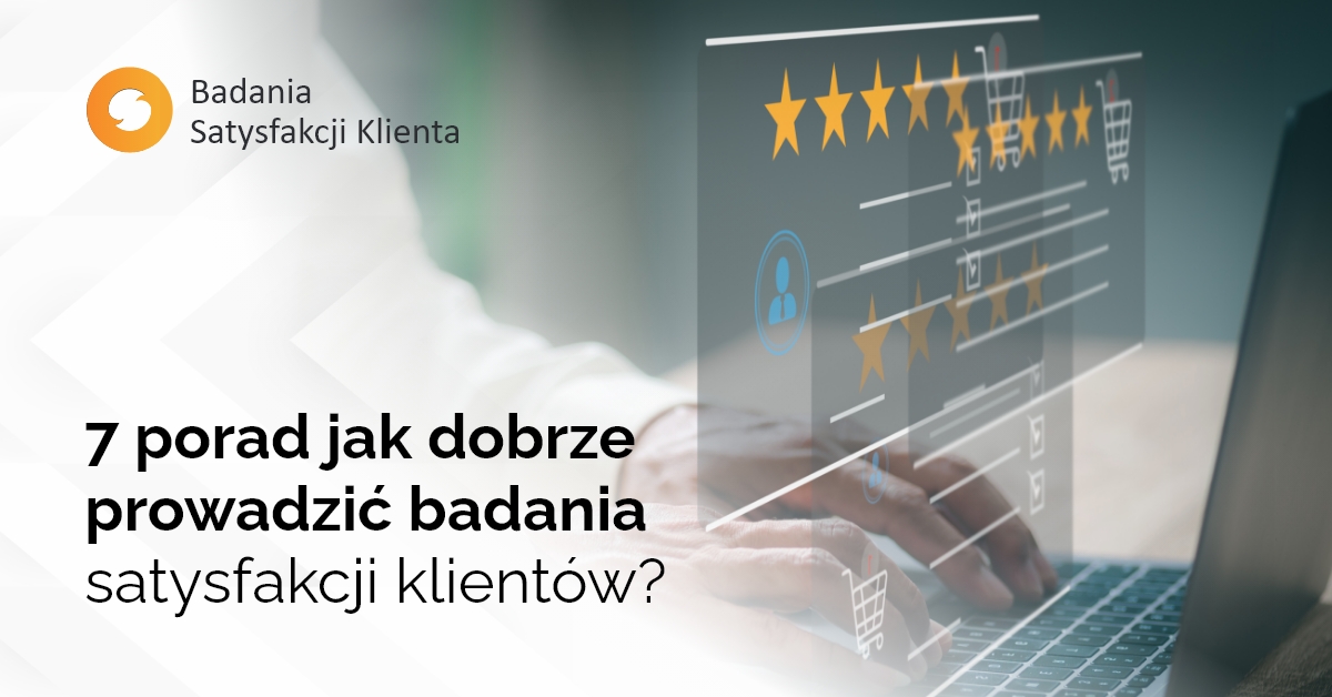 7 porad jak dobrze prowadzić badania satysfakcji klientów